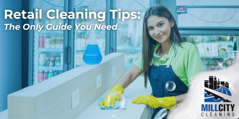 Retail Cleaning Tips: The Only Guide You Need - Mill City Cleaning